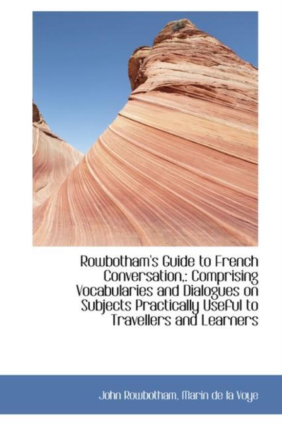 Rowbotham's Guide to French Conversation,, John Rowbotham ...