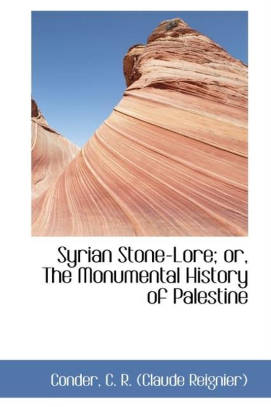 Syrian Stone-Lore; Or, the Monumental History of Palestine, Claude ...