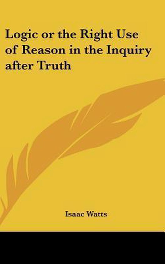 Logic Or The Right Use Of Reason In The Inquiry After Truth, Isaac ...
