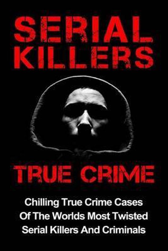 Serial Killers, Serial Killers True Crime, True Crime- Serial Killers ...