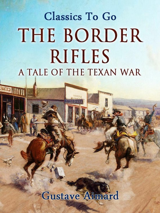 Classics To Go - The Border Rifles: A Tale of the Texan War (ebook ...