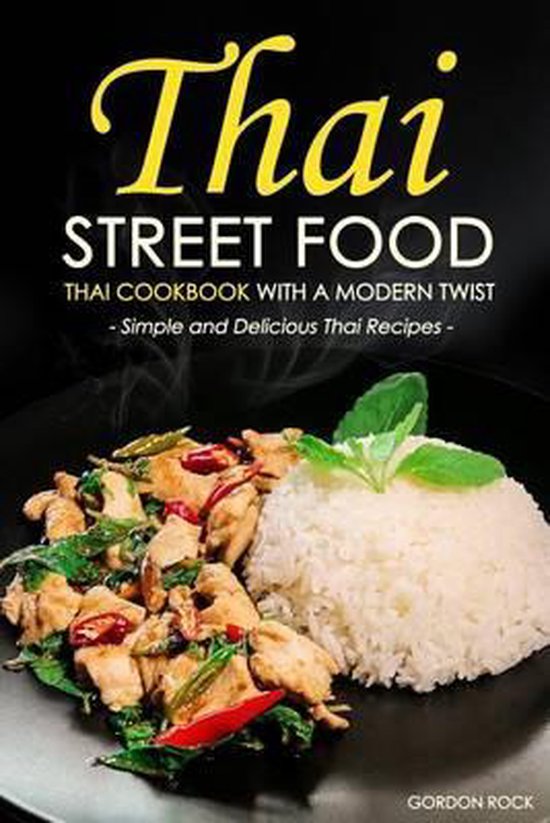 Thai Street Food - Thai Cookbook with a Modern Twist, Gordon Rock ...