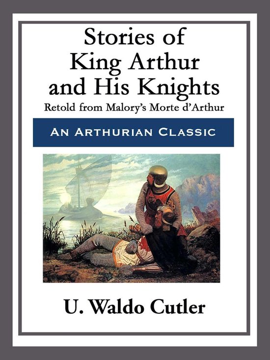 Stories of King Arthur and His Knights (ebook), U Waldo Cutler ...