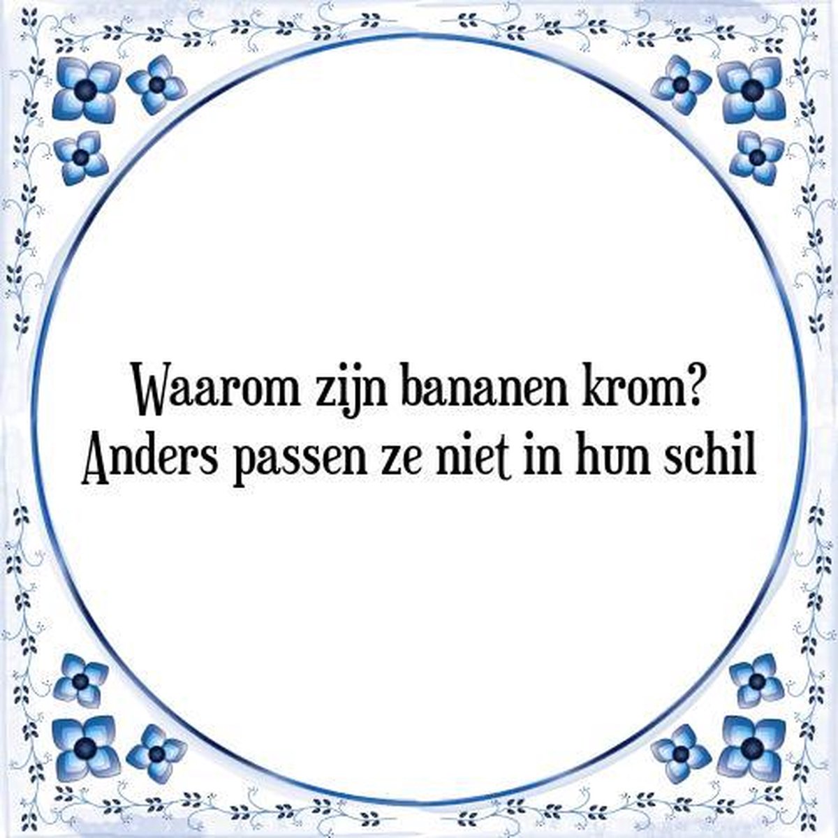 Tegeltje met Spreuk (Tegeltjeswijsheid): Waarom zijn bananen krom? Anders passen ze... | bol.com