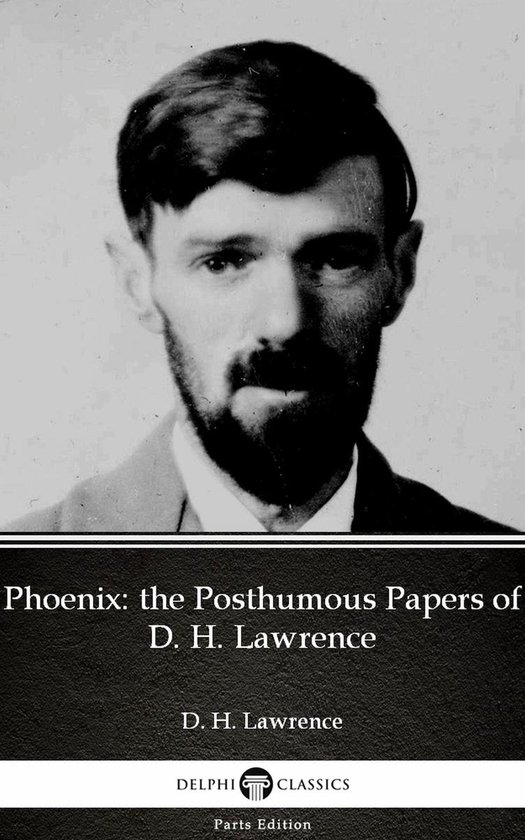 Delphi Parts Edition (D. H. Lawrence) 52 - Phoenix: the Posthumous ...