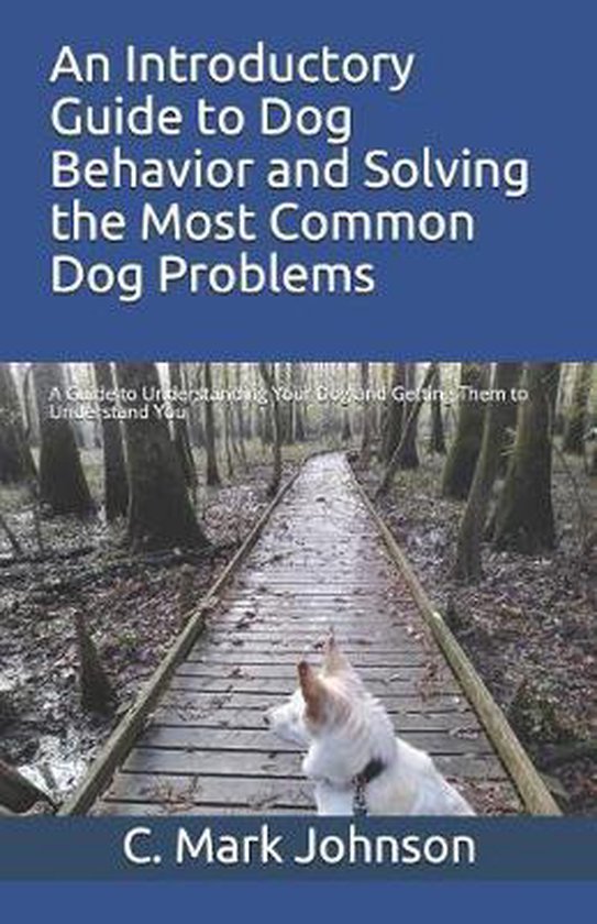 An Introductory Guide to Dog Behavior and Solving the Most Common Dog Problems, C Mark... | bol.com