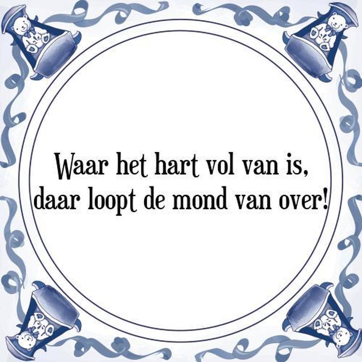 Tegeltje met Spreuk (Tegeltjeswijsheid): Waar het hart vol van is, daar ...