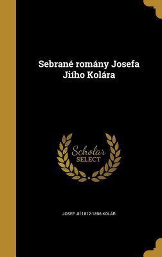 Sebrane Romany Josefa Jiiho Kolara, Josef Jii 1812-1896 Kolar ...