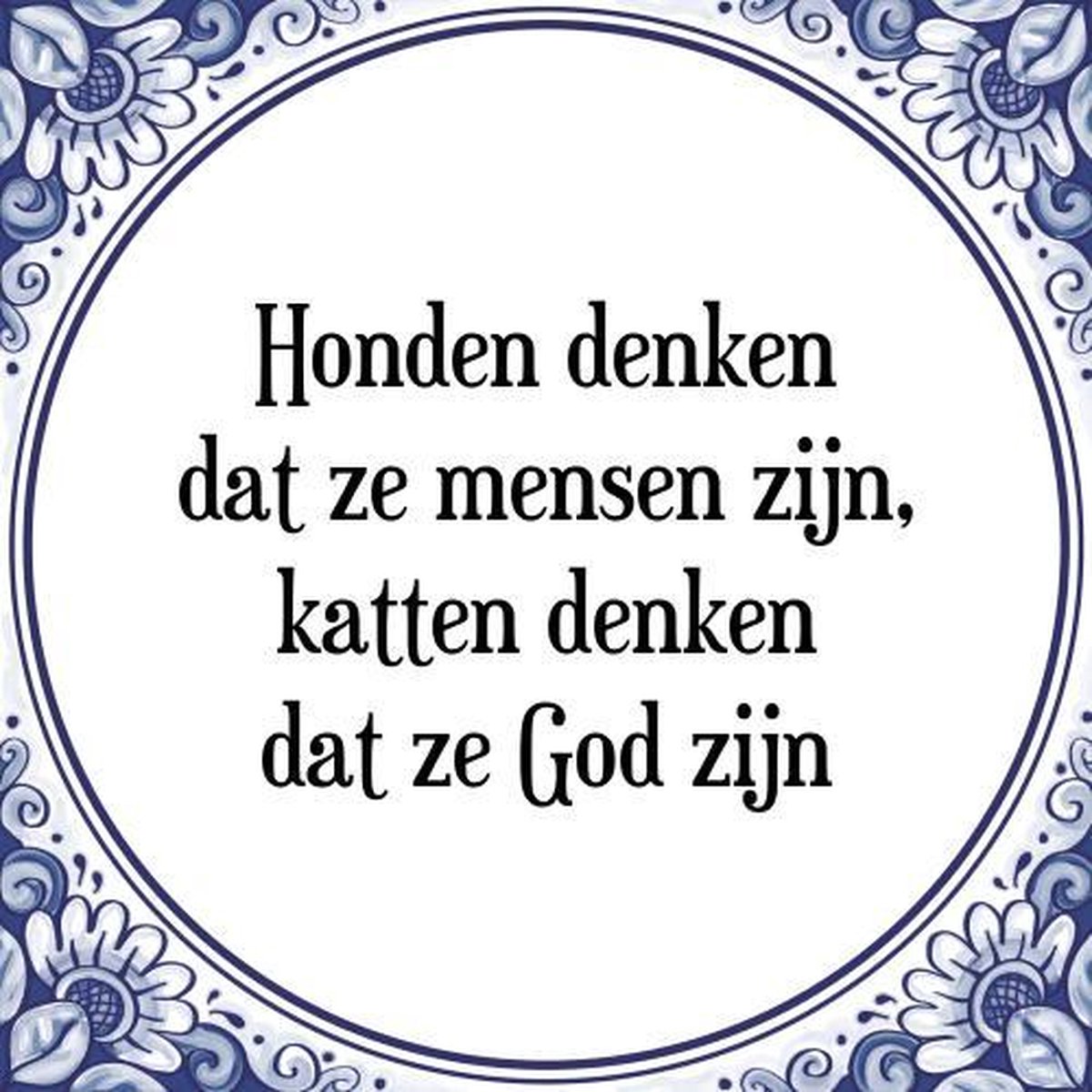 Tegeltje met Spreuk (Tegeltjeswijsheid): Honden denken dat ze mensen zijn, katten... | bol.com