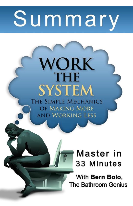 WORK THE SYSTEM: The Simple Mechanics of Making More and Working Less ...