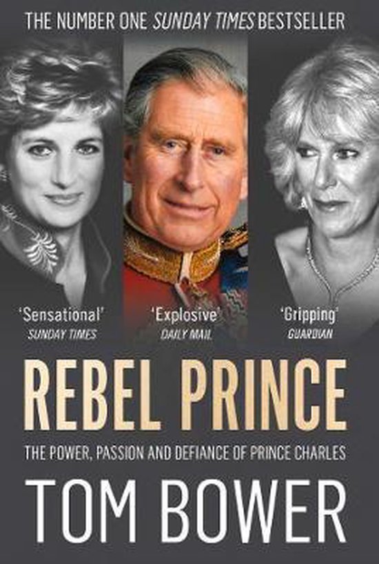 Rebel Prince The Power, Passion and Defiance of Prince Charles, Tom ...
