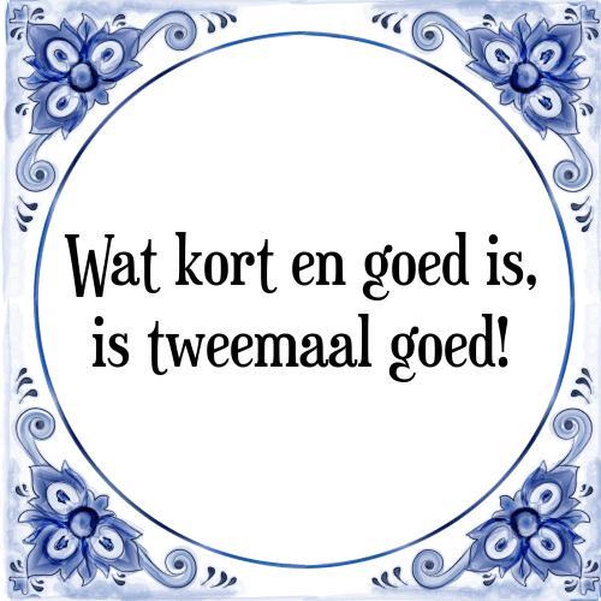 Tegeltje met Spreuk (Tegeltjeswijsheid): Wat kort en goed is, is ...