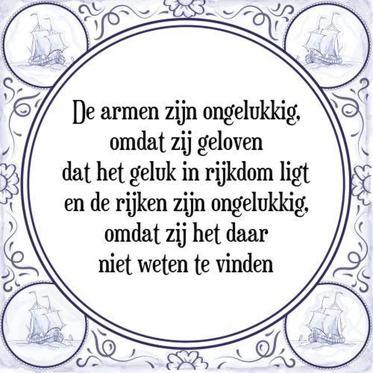 Tegeltje met Spreuk (Tegeltjeswijsheid): De armen zijn ongelukkig, omdat zij geloven... | bol