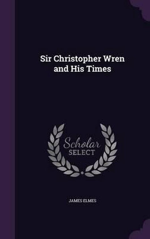 Sir Christopher Wren and His Times, James Elmes | 9781358040214 ...