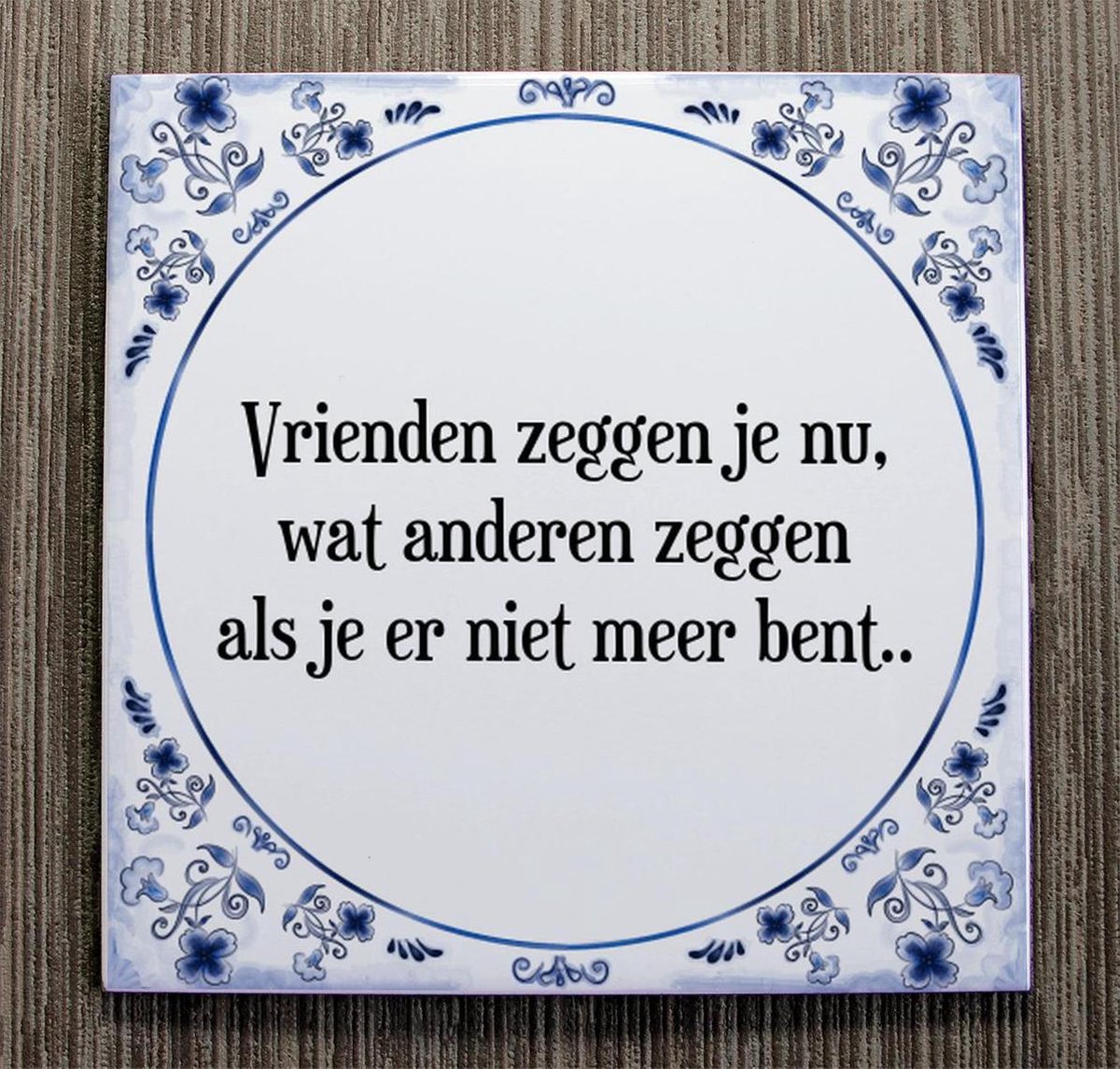 Tegeltje met Spreuk (Tegeltjeswijsheid): Vrienden zeggen je nu, wat anderen zeggen als... | bol.com