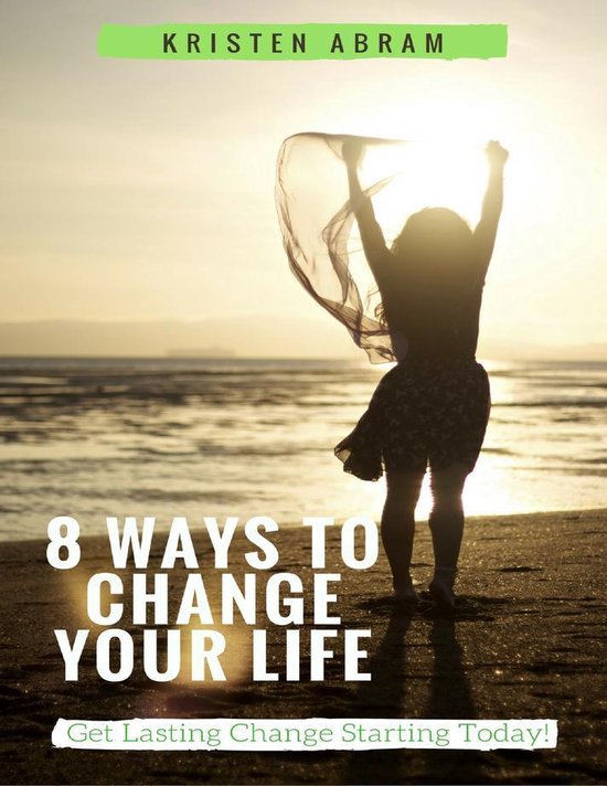 8 Ways to Change Your Life: Get Lasting Change Starting Today (ebook ...