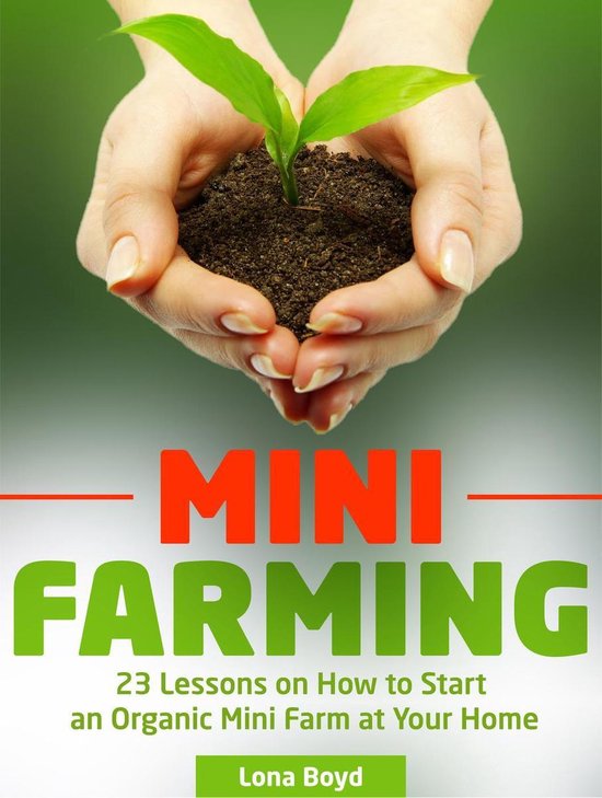 Mini Farming: 23 Lessons on How to Start an Organic Mini Farm at Your ...