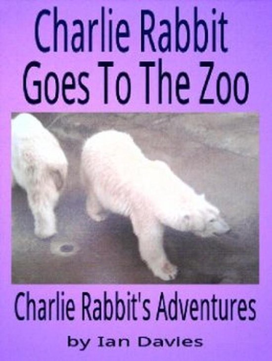 Charlie Rabbit's Adventures - Charlie Rabbit Goes to the Zoo (ebook ...
