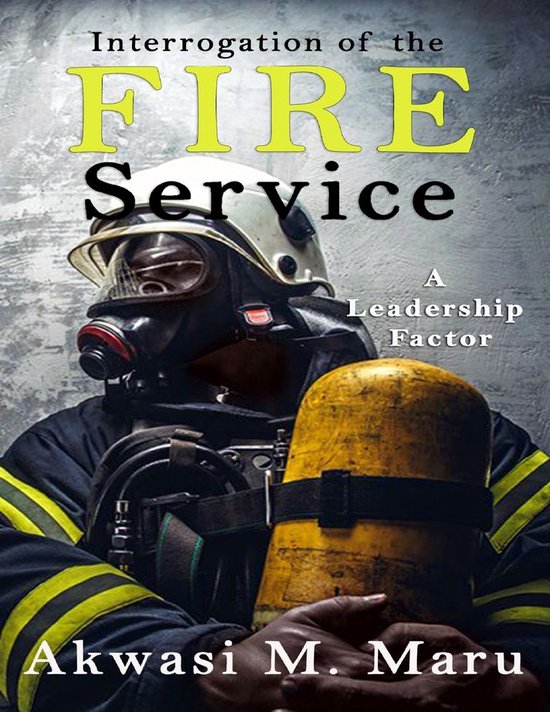 Interrogation of the Fire Service: A Leadership Factor (ebook), Akwasi ...