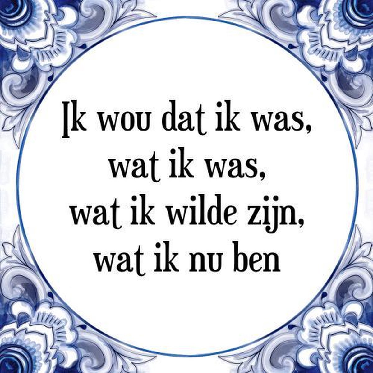 Tegeltje met Spreuk (Tegeltjeswijsheid): Ik wou dat ik was, wat ik was, wat ik wilde... | bol.com