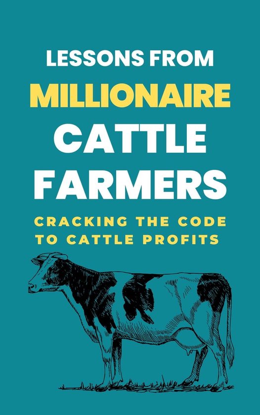 Lessons From Millionaire Cattle Farmers: Cracking The Code To Cattle ...
