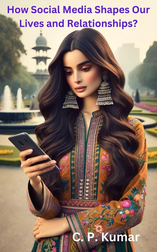 How Social Media Shapes Our Lives and Relationships? (ebook), C. P ...