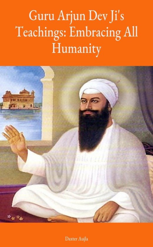 Guru Arjun Dev Ji's Teachings: Embracing All Humanity (ebook), Adv ...