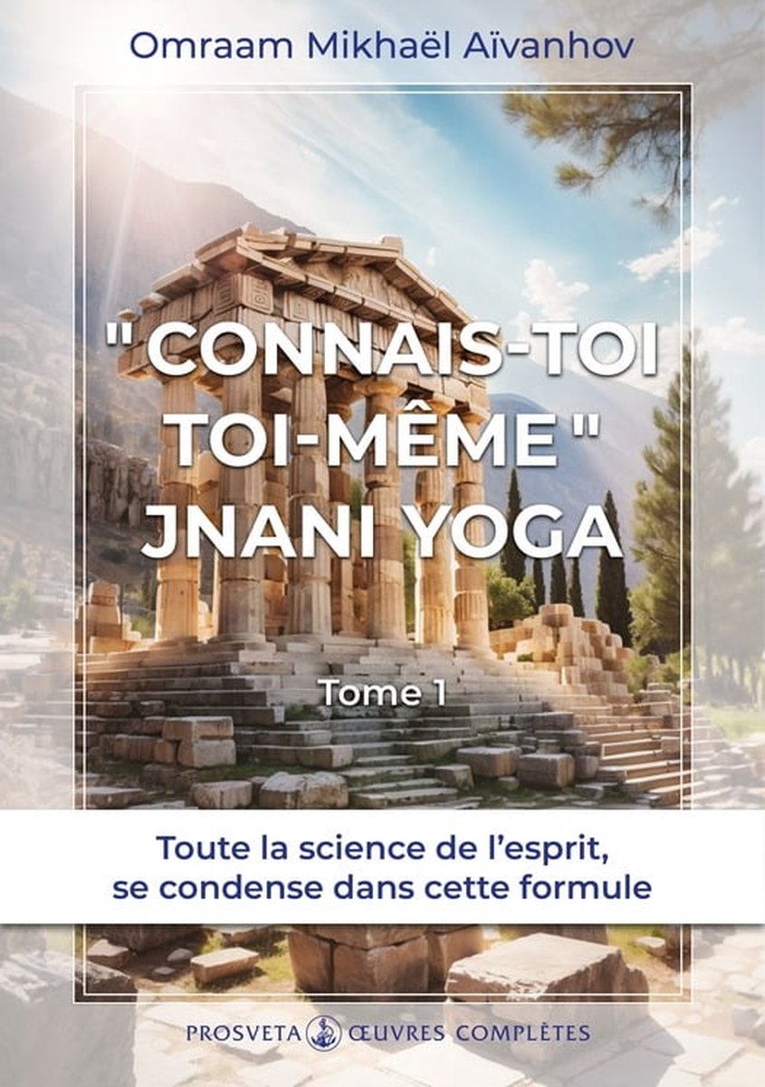 Œuvres complètes 1 - « Connais-toi toi-même » - Jnani Yoga (Tome 1 ...