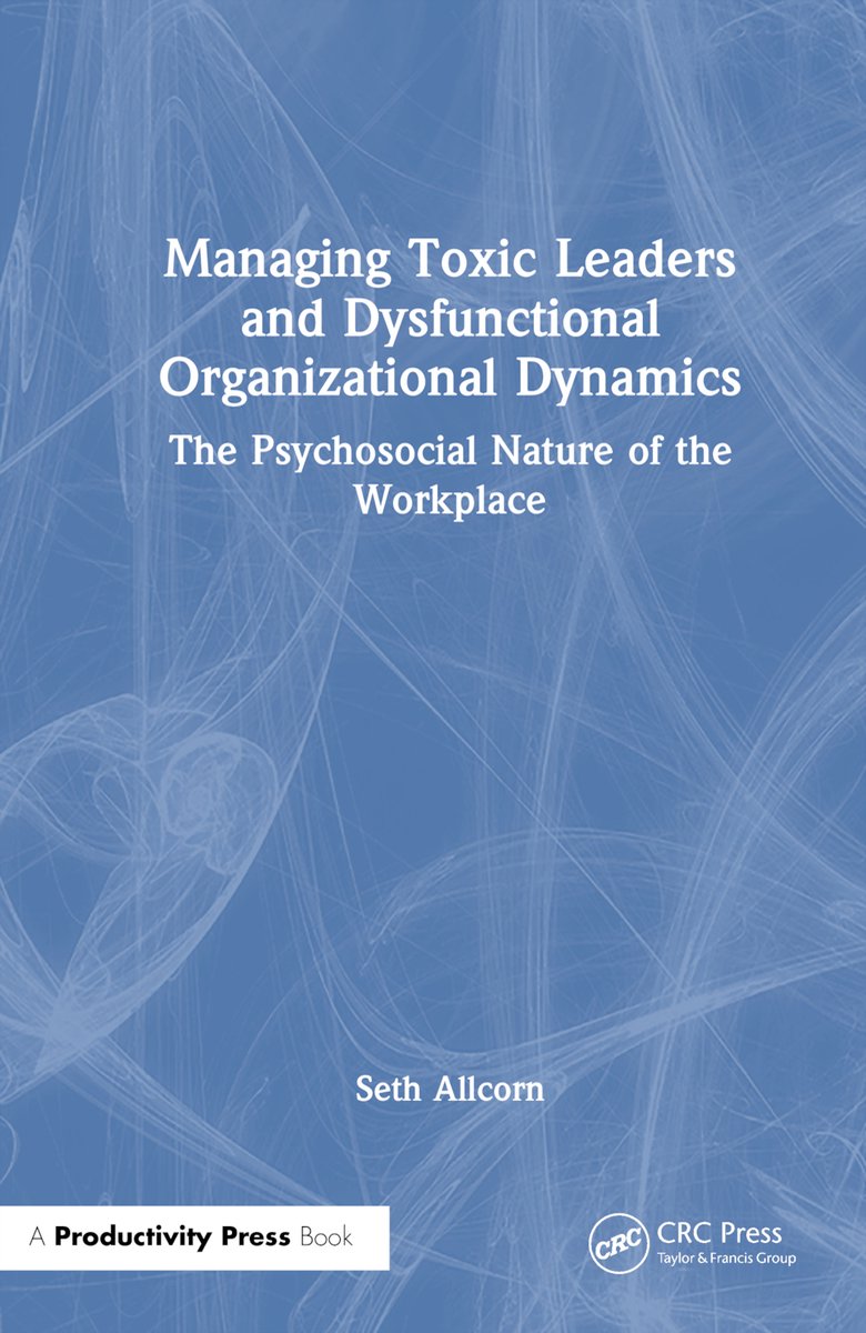 Managing Toxic Leaders and Dysfunctional Organizational Dynamics, Seth ...