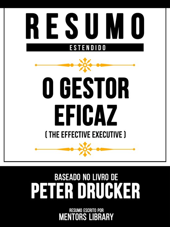 Resumo Estendido - O Gestor Eficaz (The Effective Executive) - Baseado ...