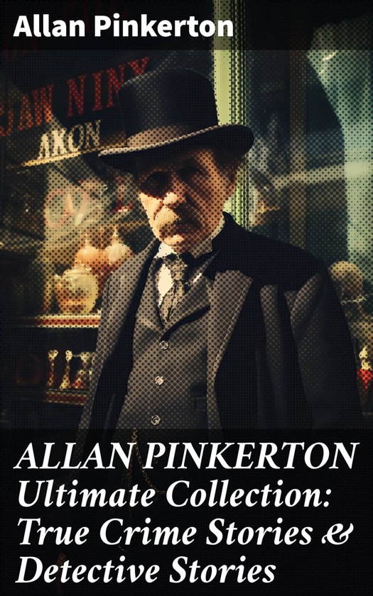 ALLAN PINKERTON Ultimate Collection: True Crime Stories & Detective ...