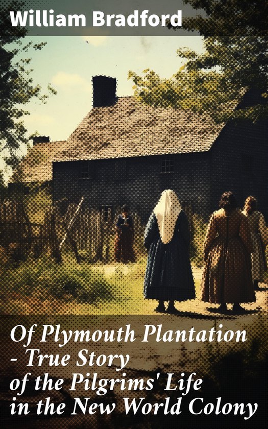 Of Plymouth Plantation - True Story of the Pilgrims' Life in the New ...
