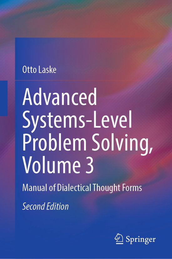 Advanced Systems-Level Problem Solving, Volume 3, Otto Laske ...