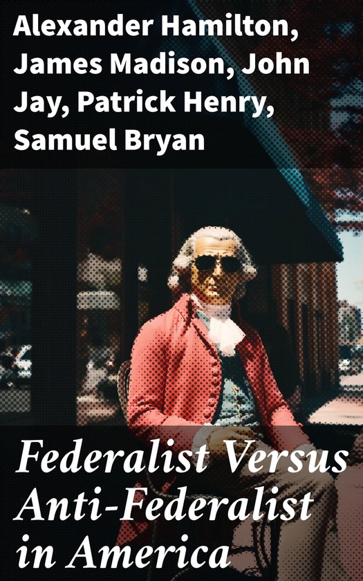 Federalist Versus Anti-Federalist in America (ebook), Alexander ...