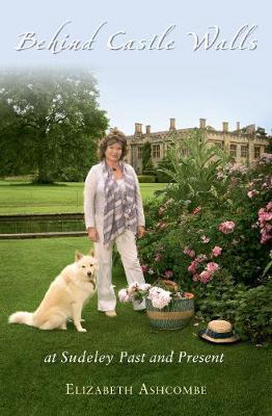 Behind Castle Walls at Sudeley Past and Present, Lady Ashcombe ...