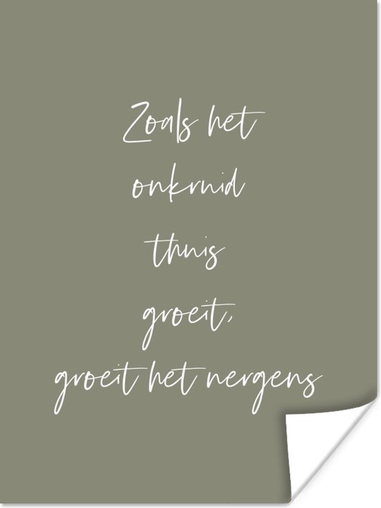 Poster Tekst - Zoals het onkruid thuis groeit, groeit het nergens ... Poster Tekst - Zoals het onkruid thuis groeit, groeit het nergens ...