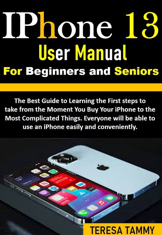 IPhone 13 User Manual for Beginners and Seniors (ebook), TERESA TAMMY ...