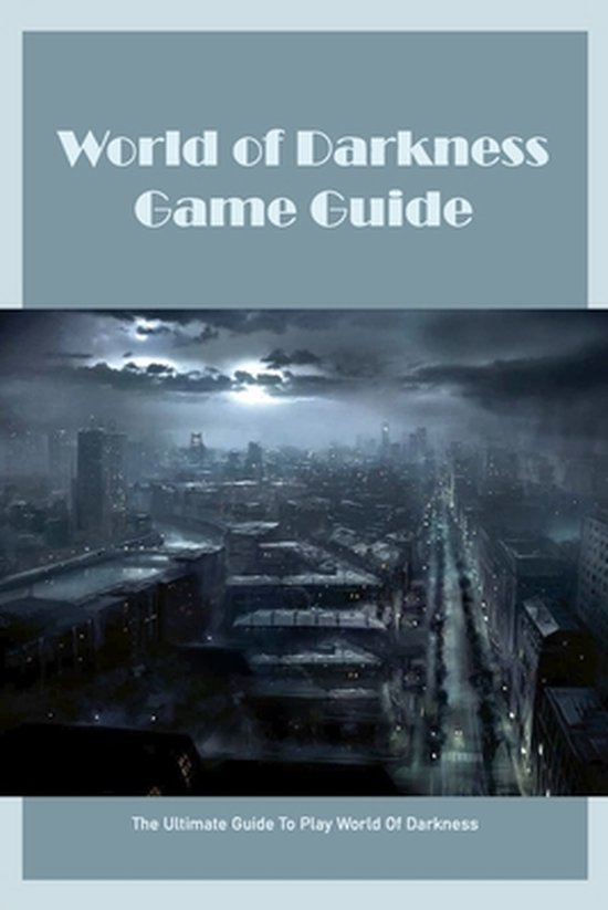 World of Darkness Game Guide: The Ultimate Guide To Play World Of ...