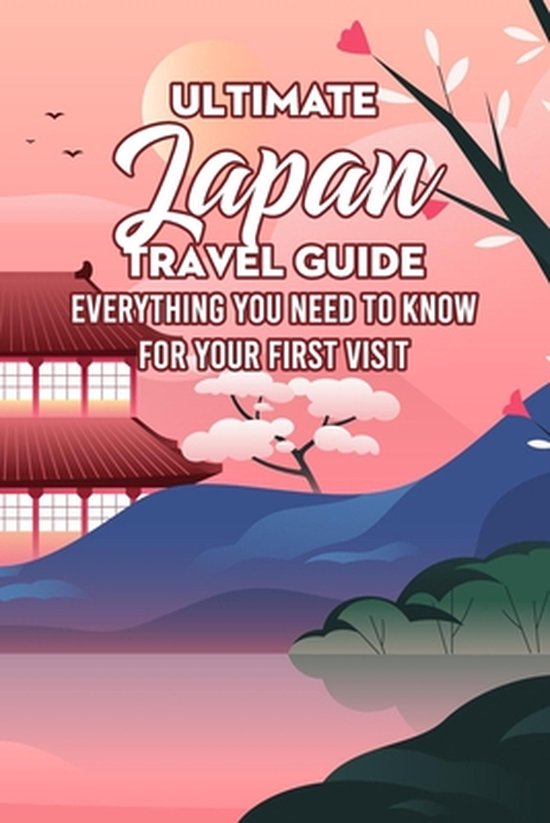 Ultimate Japan Travel Guide: Everything You Need to Know for Your First ...