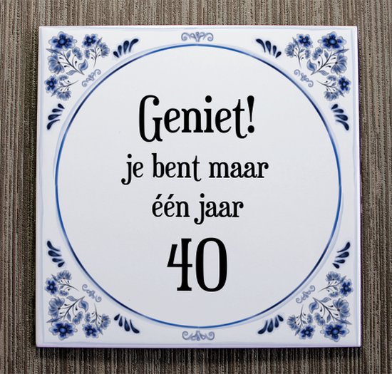Verjaardag Tegeltje met Spreuk (40 jaar: Geniet! je bent maar één jaar ...