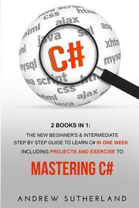 C#: 2 Books in 1: The New Beginners & Intermediate Step by Step Guide ...