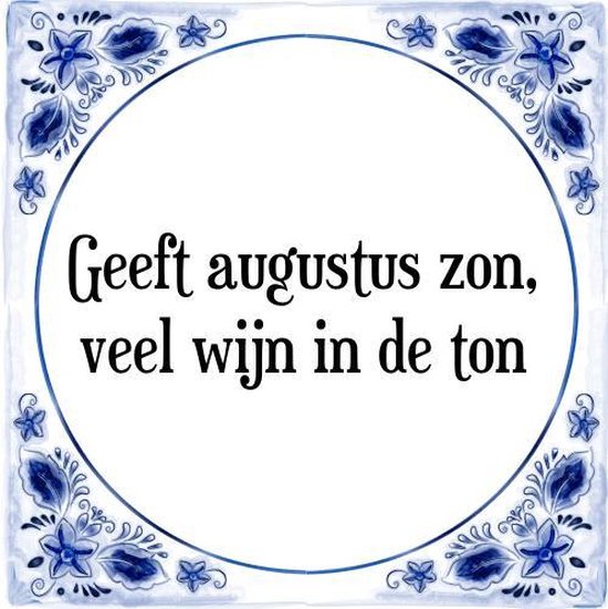 Tegeltje met Spreuk (Tegeltjeswijsheid): Geeft augustus zon, veel wijn in de ton +... | bol.com