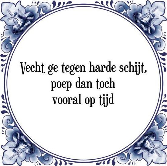 Tegeltje met Spreuk (Tegeltjeswijsheid): Vecht ge tegen harde schijt ...
