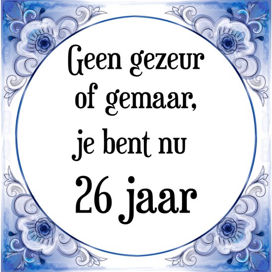 Verjaardag Tegeltje met Spreuk (26 jaar: Geen gezeur of ge maar, je ...