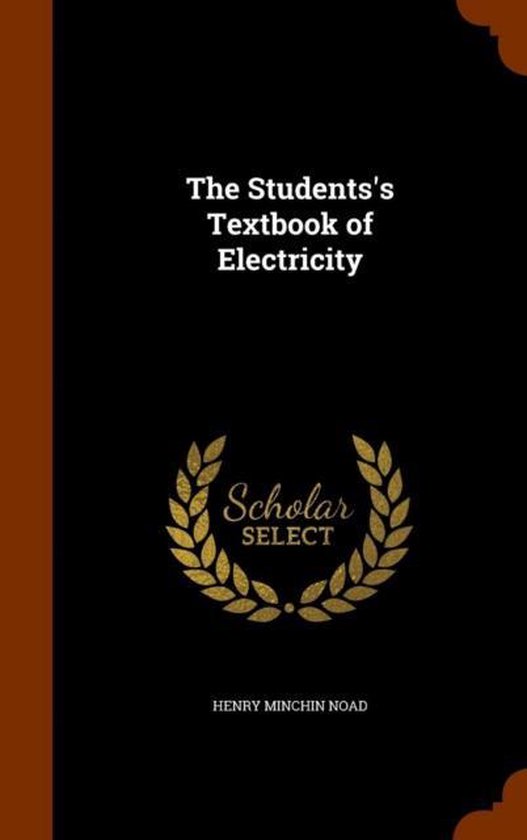 The Students's Textbook of Electricity, Henry Minchin Noad ...