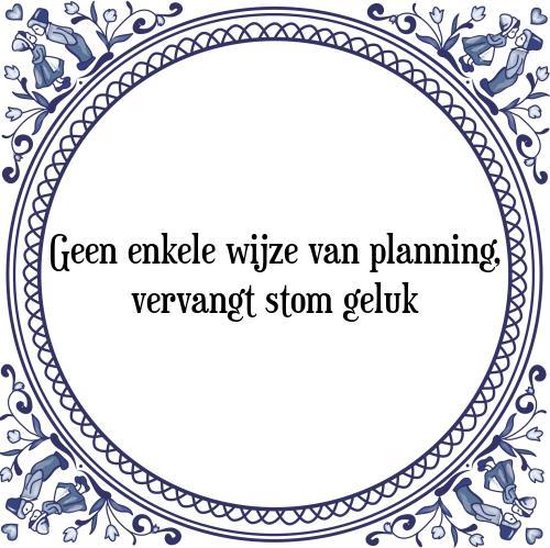 Tegeltje met Spreuk (Tegeltjeswijsheid): Geen enkele wijze van planning, vervangt stom... | bol