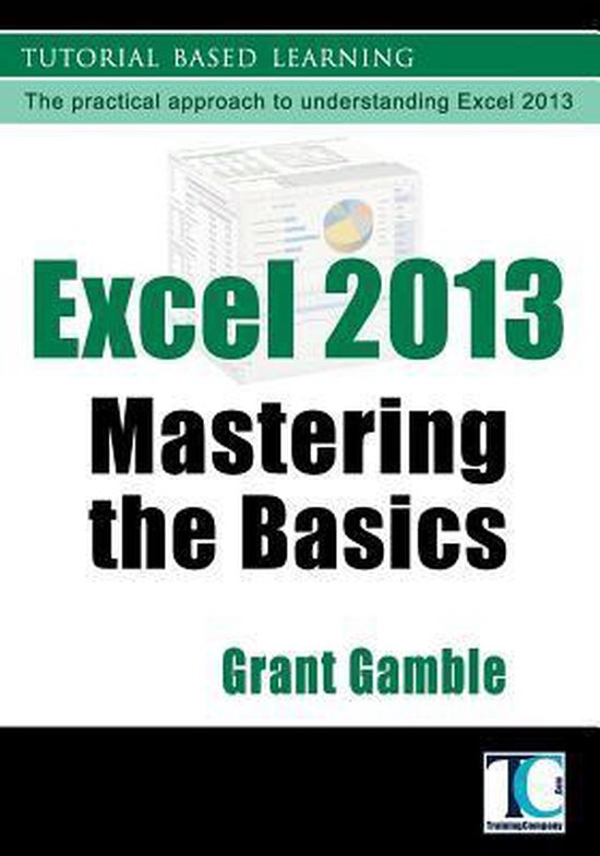 Excel 2013 Mastering the Basics | 9781492143338 | Grant Gamble | Boeken ... Excel 2013 Mastering the Basics | 9781492143338 | Grant Gamble | Boeken ...