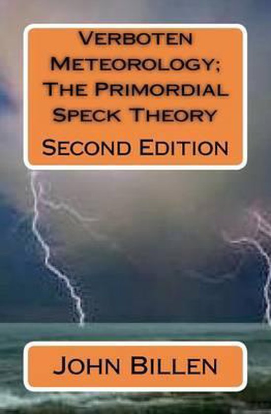 Verboten Meteorology; The Primordial Speck Theory, John Billen ...