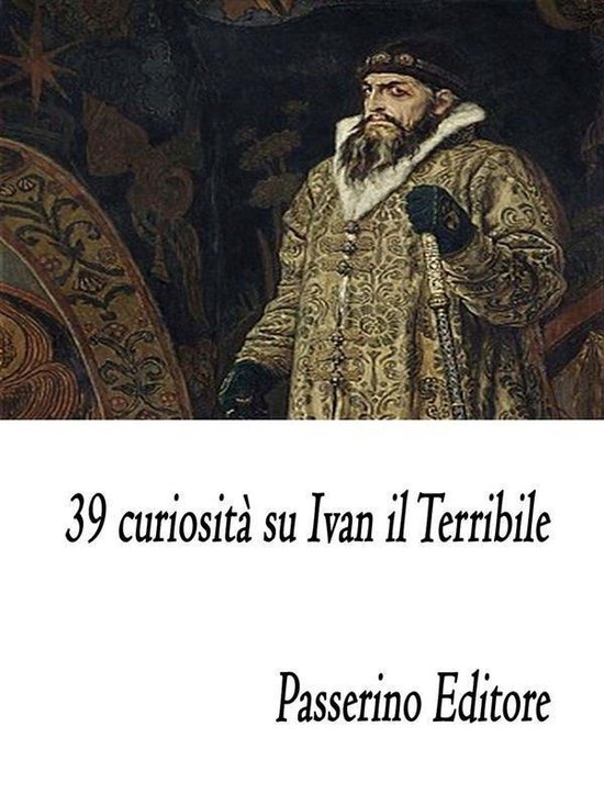 39 curiosità su Ivan il Terribile (ebook), Passerino Editore ...