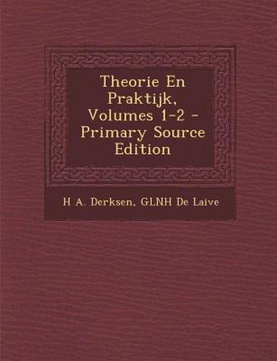 Theorie En Praktijk, Volumes 1-2, H A Derksen | 9781287410089 | Boeken ...